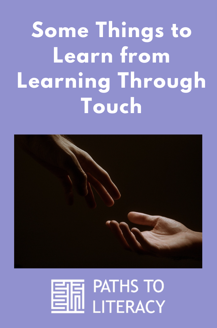 Some Things to Learn from Learning Through Touch – Paths to Literacy