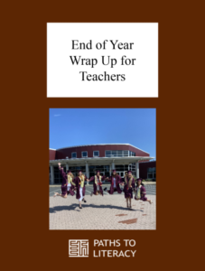 End of Year Wrap Up for Teachers – Paths to Literacy